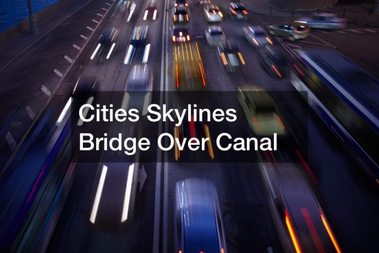 Cities Skylines Bridge Over Canal - Rochester Magazine