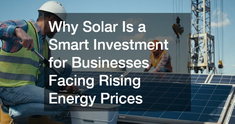 Why Solar Is a Smart Investment for Businesses Facing Rising Energy ...